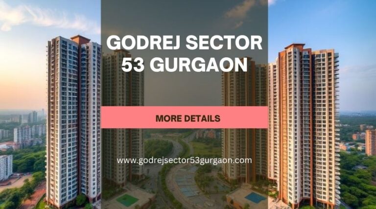 Godrej Sector 53 Gurgaon | Elegant 3 & 4 BHK Luxury Residences